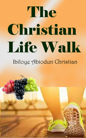 The Christian Life Walk by Ibiloye Abiodun Christian | Goodreads