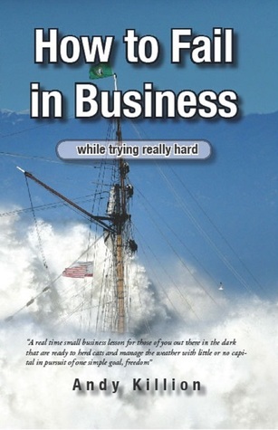 How to Fail in Business, while trying really hard by Andy Killion ...