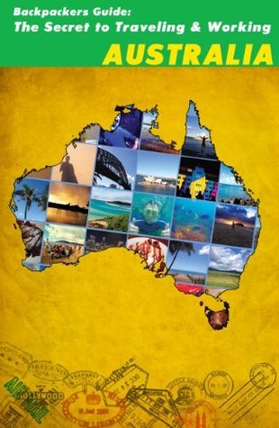 Backpackers Guide: The Secret to Traveling and Working Australia by ...