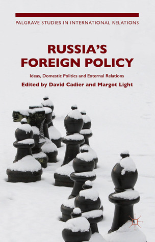 Russia's Foreign Policy: Ideas, Domestic Politics and External ...