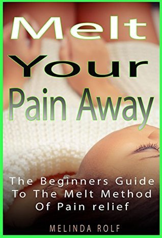 MELT YOUR PAIN AWAY: The Beginner’s Guide to the MELT Method of Pain Relief by Melinda Rolf ...