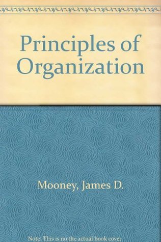 Principles of Organization by James D. Mooney | Goodreads