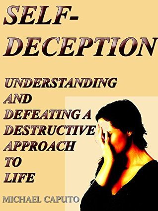 Self-Deception: Understanding and Defeating a Destructive Approach to ...