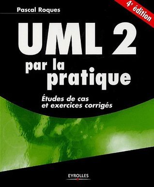 UML 2 PAR LA PRATIQUE. ETUDES DE CAS ET EXERCICES CORRIGES: ETUDES DE ...