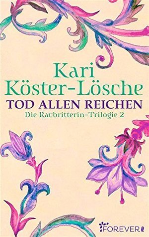 Tod allen Reichen: Die Raubritterin-Trilogie 2 by Kari Köster-Lösche ...