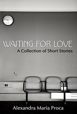 Waiting for Love by Alexandra Maria Proca | Goodreads