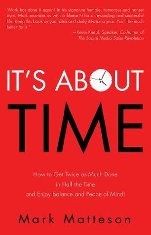 It's About TIME: How to Get Twice as Much Done in Half the Time and ...