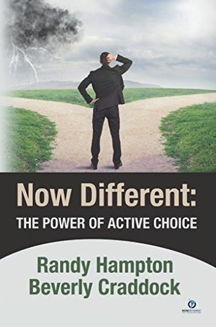 Now Different: The Power of Active Choice by Randy Hampton | Goodreads