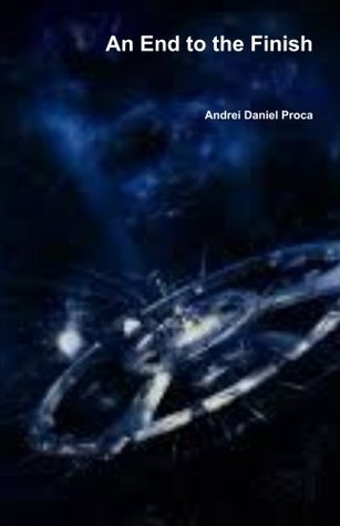 An End to the Finish by Andrei Daniel Proca | Goodreads