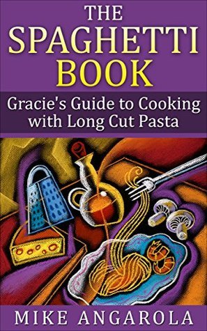 The Spaghetti Book: Gracie's Guide to Cooking with Long Cut Pasta by ...