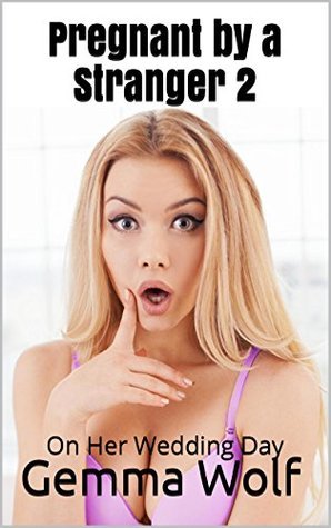 Pregnant by a Stranger 2: On Her Wedding Day by Gemma Wolf | Goodreads