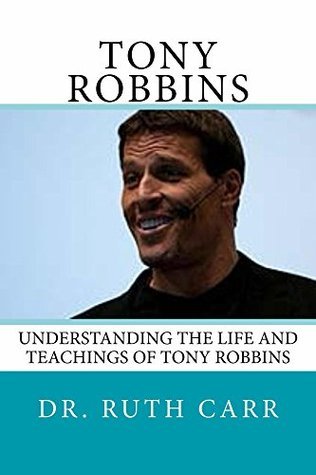 Tony Robbins: Understanding the Life and Teachings of One Of The World ...