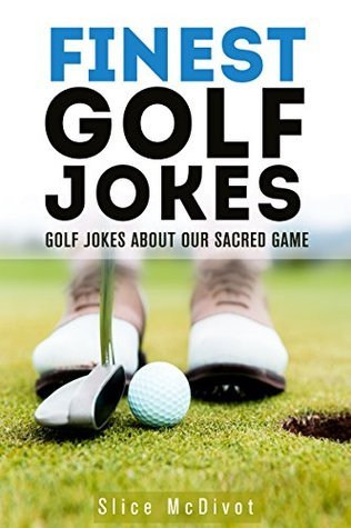 FINEST GOLF JOKES: GOLF JOKES ABOUT OUR SACRED GOLF GAME - GOLF STORIES ...