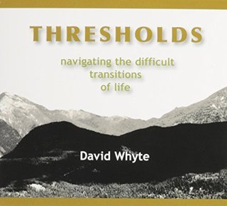 Thresholds: Navigating the Difficult Transitions of Life by David Whyte | Goodreads