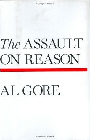 The Assault on Reason by Al Gore | Goodreads