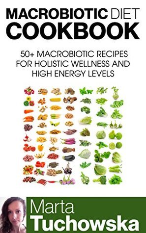 Macrobiotic Diet Cookbook: 50+ Macrobiotic Recipes for Holistic ...