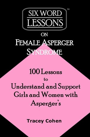 Six-Word Lessons on Female Asperger Syndrome: 100 Lessons to Understand ...