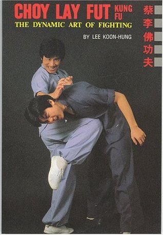 Choy Lay Fut Kung Fu: The Dynamic Art of Fighting by Koon Hung Lee ...