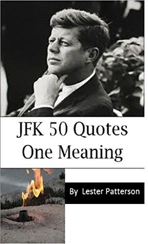 JFK 50 Quotes One Meaning by Lester Patterson | Goodreads