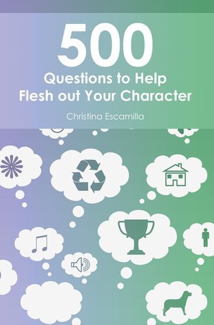 500 Questions to Help Flesh Out Your Character by Christina Escamilla ...