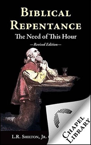 Biblical Repentance: The Need of This Hour by L.R. Shelton Jr. | Goodreads