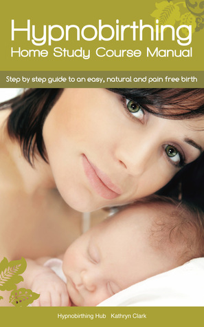 Hypnobirthing Home Study Course Manual: Step by Step Guide to an Easy ...