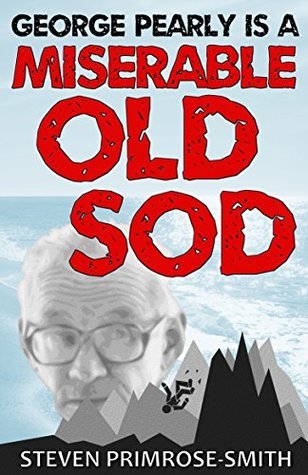 George Pearly Is A Miserable Old Sod by Steven Primrose-Smith | Goodreads