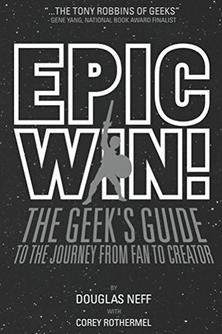 Epic Win!: The Geek's Guide to the Journey from Fan to Creator by ...