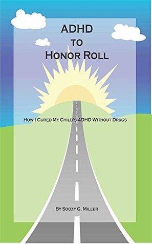 ADHD to Honor Roll: How I Cured My Child's ADHD Without Drugs by Soozy ...