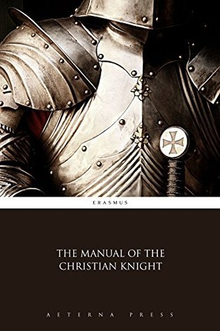 The Manual of the Christian Knight (Illustrated) by Erasmus | Goodreads