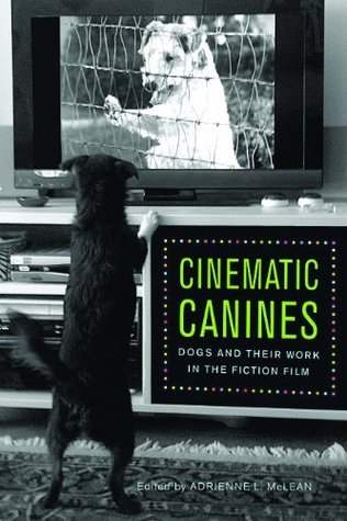 Cinematic Canines: Dogs and Their Work in the Fiction Film by Adrienne ...