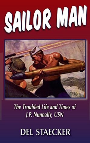 Sailor Man: The Troubled Life and Times of J.P. Nunnally, USN by Del ...