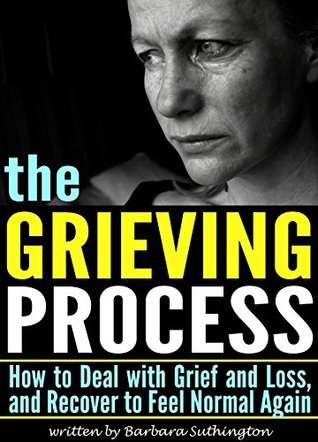 The Grieving Process: How to Deal with Grief and Loss, and Recover to ...