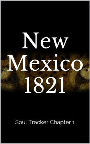 Soul Tracker: Chapter 1: New Mexico 1821 by Jax Cortez | Goodreads