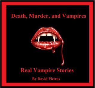 Death, Murder, and Vampires Real Vampire Stories by David Pietras ...