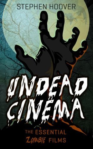 Undead Cinema:The Essential Zombie Films by Stephen Hoover | Goodreads