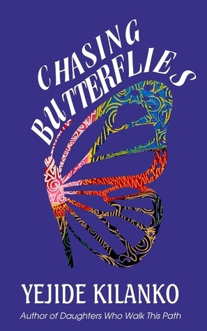 Chasing Butterflies by Yejide Kilanko | Goodreads