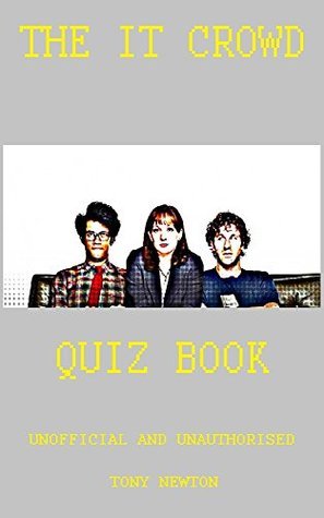 The IT Crowd Quiz Book by Tony Newton | Goodreads