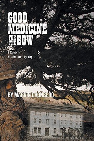 Good Medicine For the Bow: A History of Medicine Bow, Wyoming by Marvin ...
