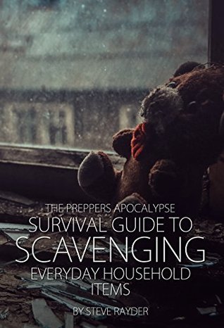 The Preppers Apocalypse Survival Guide to Scavenging Everyday Household ...