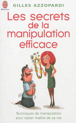 Les secrets de la manipulation efficace by Gilles Azzopardi | Goodreads
