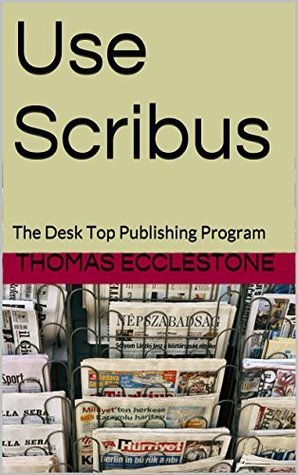 Use Scribus: The Desk Top Publishing Program by Thomas Ecclestone ...
