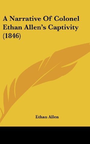 A Narrative of Colonel Ethan Allen's Captivity by Ethan Allen | Goodreads