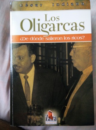 Los Oligarcas De donde salieron los ricos? by César Indiano | Goodreads
