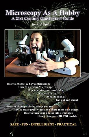 Microscopy As A Hobby. A 21st Century Quick Start Guide by Mol Smith ...