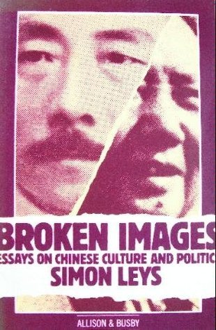 Broken Images: Essays on Chinese Culture and Politics by Simon Leys ...