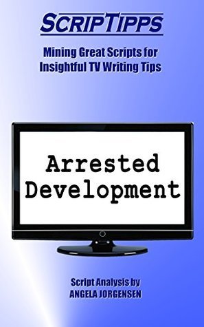 ScripTipps: Arrested Development by Angela Jorgensen | Goodreads
