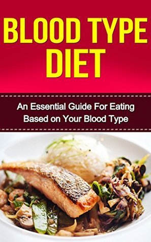 Blood Type Diet: An Essential Guide For Eating Based On Your Blood Type ...