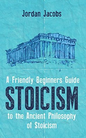 Stoicism: A Friendly Beginners Guide To The Ancient Philosophy Of ...
