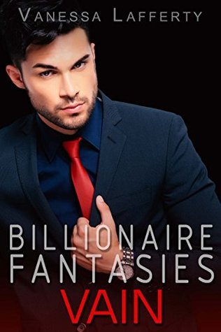 BILLIONAIRE: Vain (Billionaire Fantasies Series Part 3) by Vanessa ...